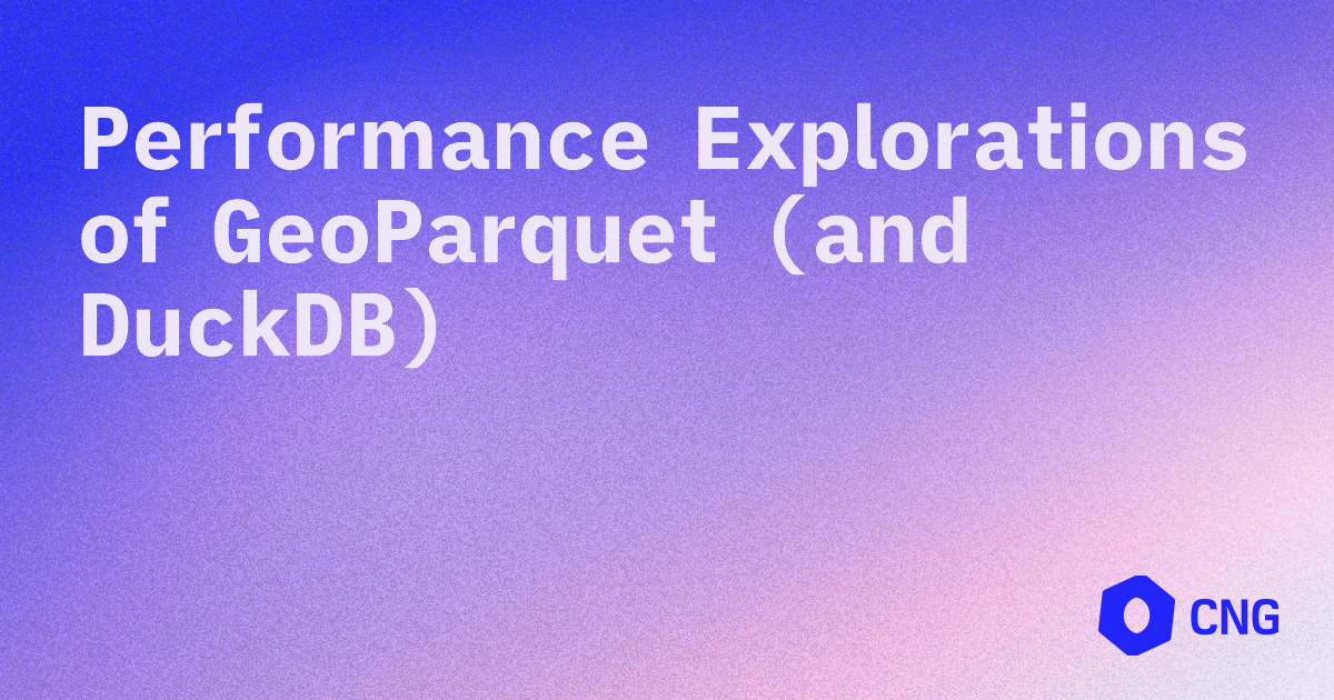 Performance Explorations of GeoParquet (and DuckDB) | Cloud-Native ...