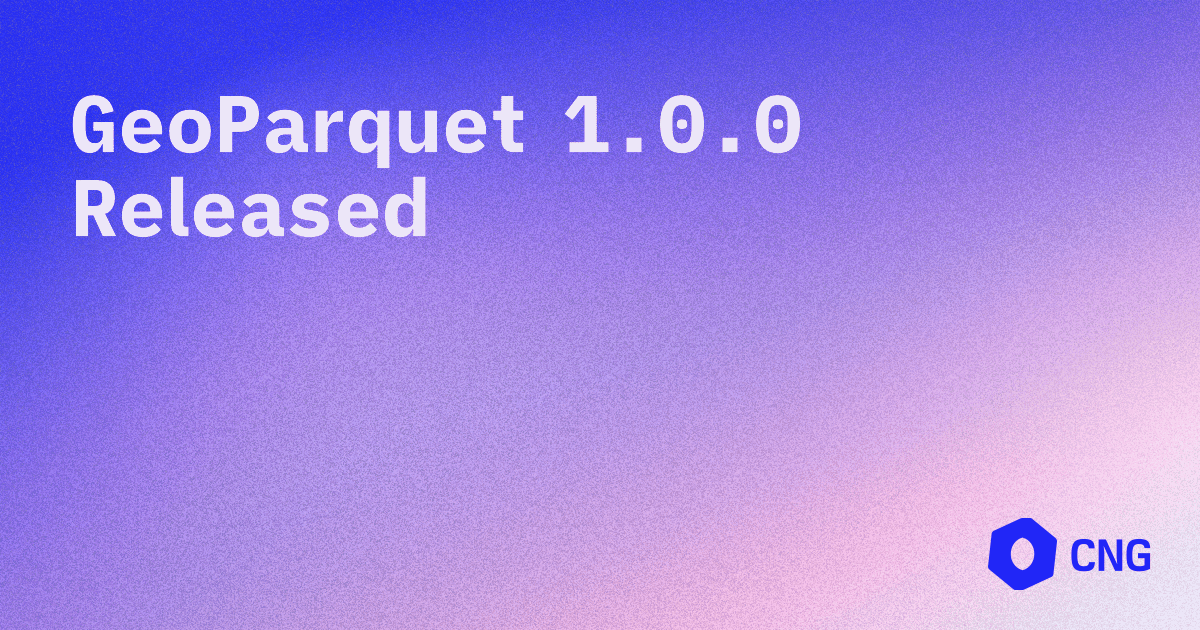 GeoParquet 1.0.0 Released | Cloud-Native Geospatial Forum - CNG
