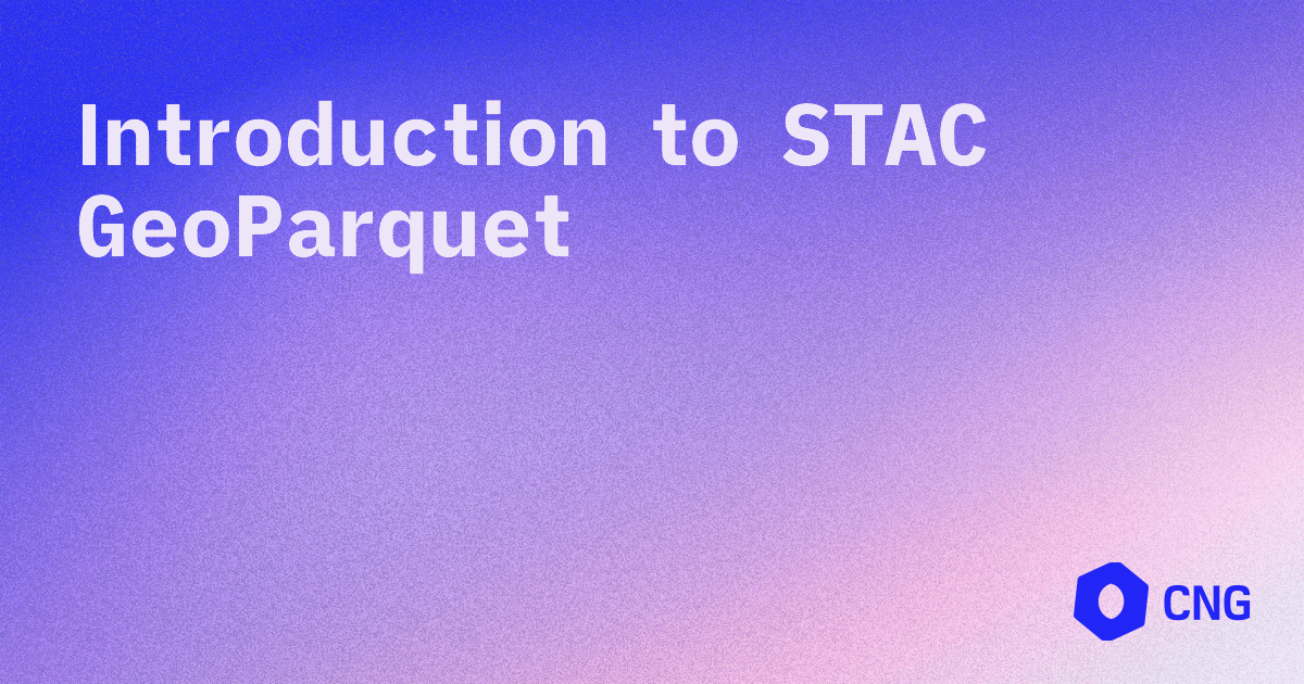 Introduction to STAC GeoParquet | CNG